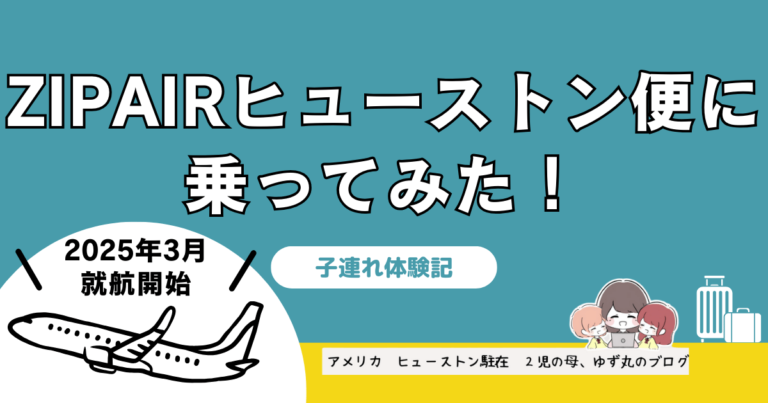【体験記】ZIPAIR（ジップエア）ヒューストン～東京便に親子で乗ってきました【2025年】｜アメリカテキサス州ヒューストンKaty子連れ駐在の教科書